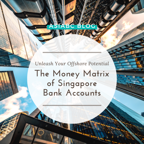 The Money Matrix of Singapore Bank Accounts | AsiaBC Blog